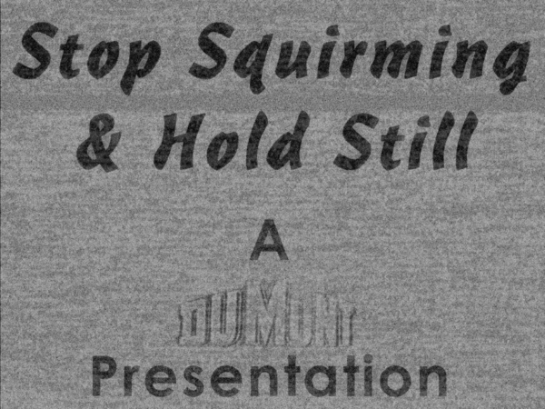 Stop Squirming and Hold Still - Uncyclopedia, the content-free encyclopedia